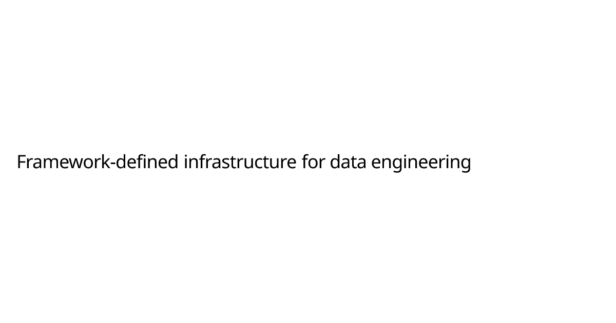 Framework-defined infrastructure for data engineering | Zach Blume